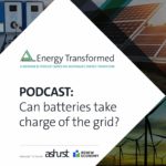 Energy Transformed Podcast: Can batteries take charge of the grid ...